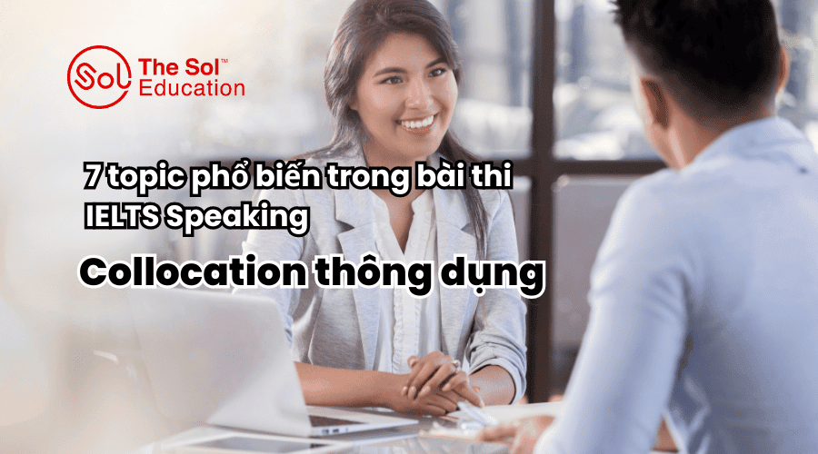 Collocation thông dụng thuộc 7 topic phổ biến của bài thi IELTS Speaking