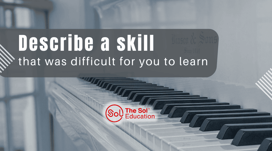 IELTS Speaking part 2, 3: Describe a skill that was difficult for you ...